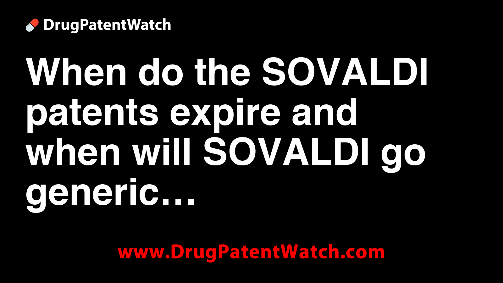 When do the SOVALDI patents expire, and when will SOVALDI go generic?