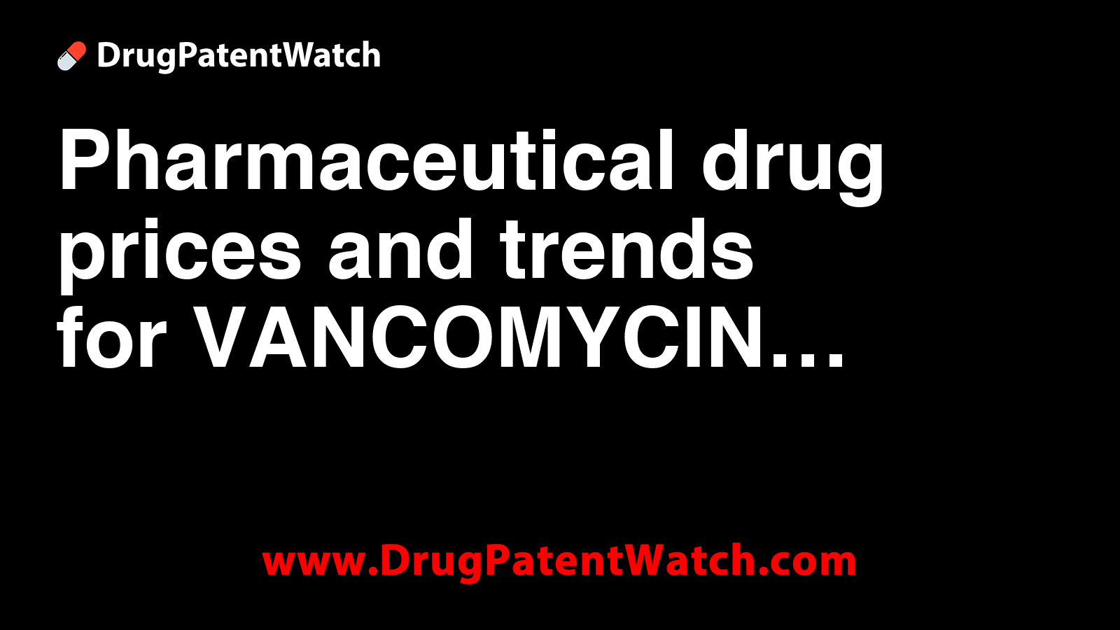 Pharmaceutical drug prices and trends for VANCOMYCIN
