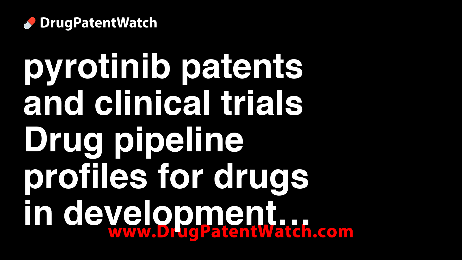 pyrotinib patents and clinical trials: Drug pipeline profiles for drugs ...