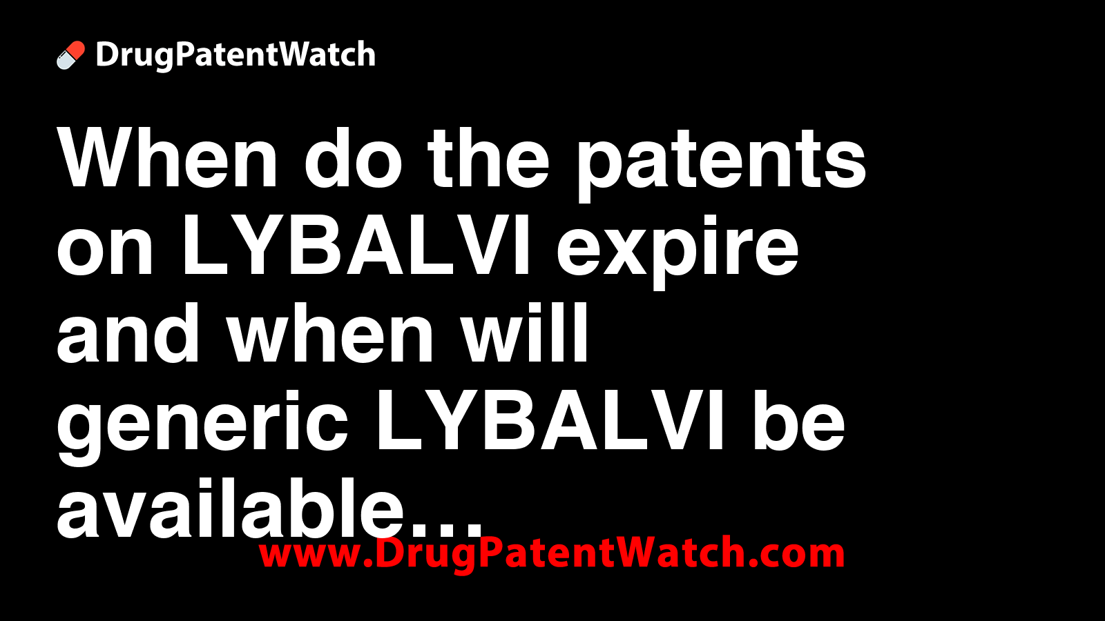 When do the patents on LYBALVI expire, and when will generic LYBALVI be ...
