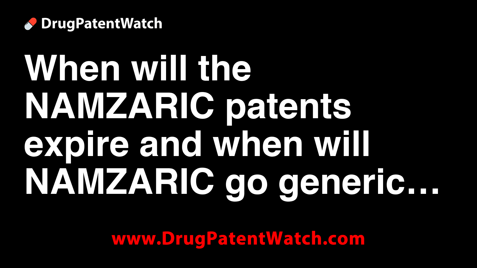 When will the NAMZARIC patents expire, and when will NAMZARIC go generic?