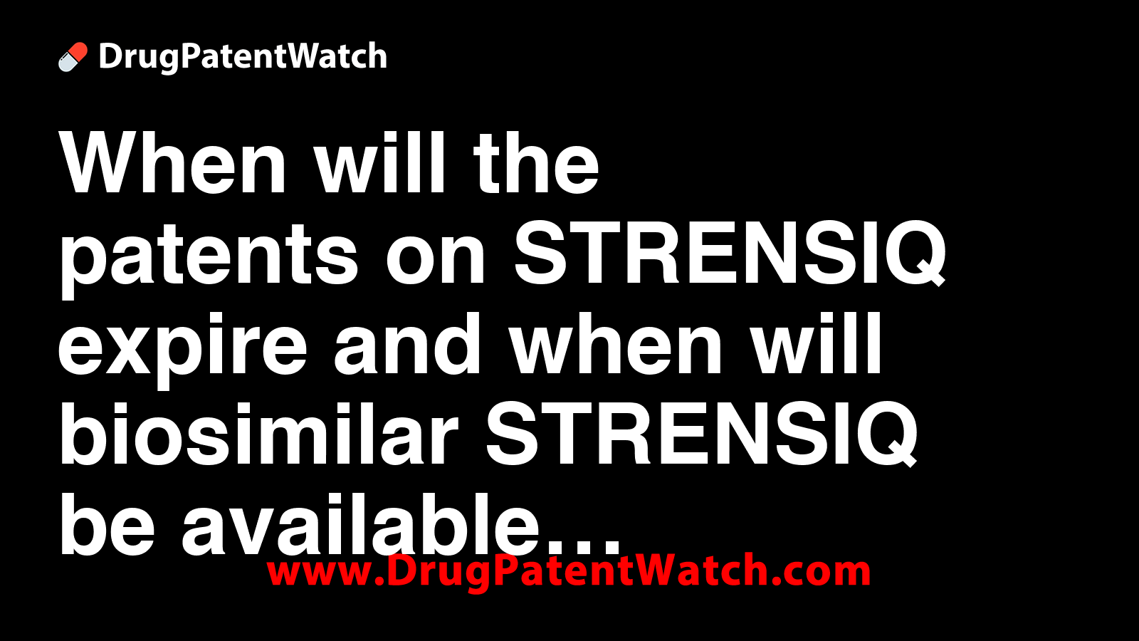 When will the patents on STRENSIQ expire, and when will biosimilar ...