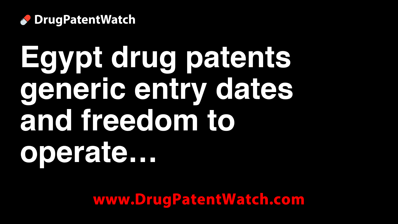 Egypt drug patents, generic entry dates and freedom-to-operate