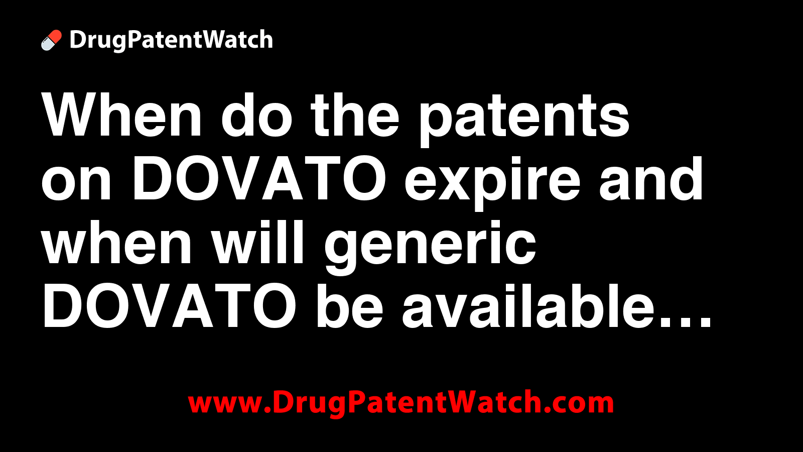 When do the patents on DOVATO expire, and when will generic DOVATO be ...