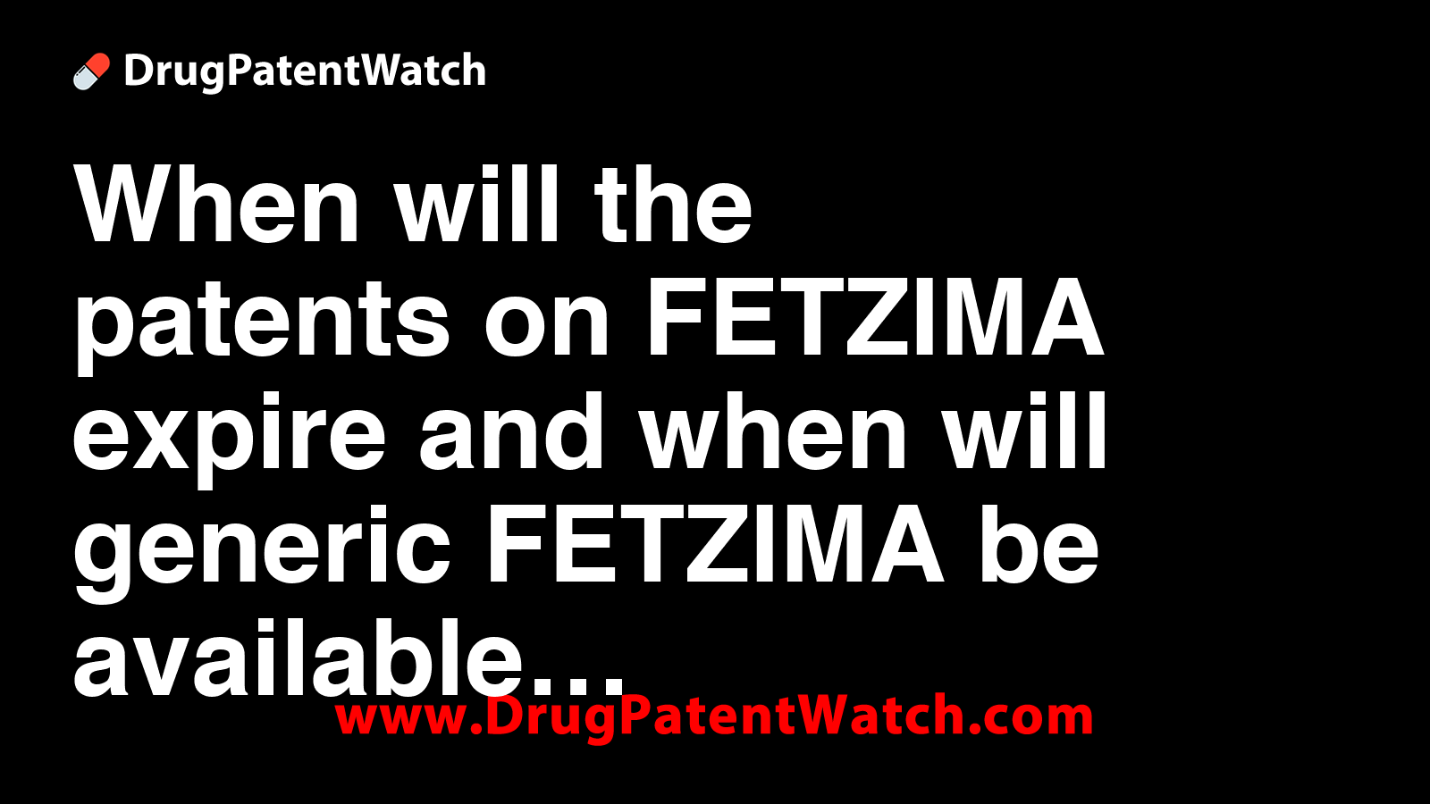When will the patents on FETZIMA expire, and when will generic FETZIMA ...
