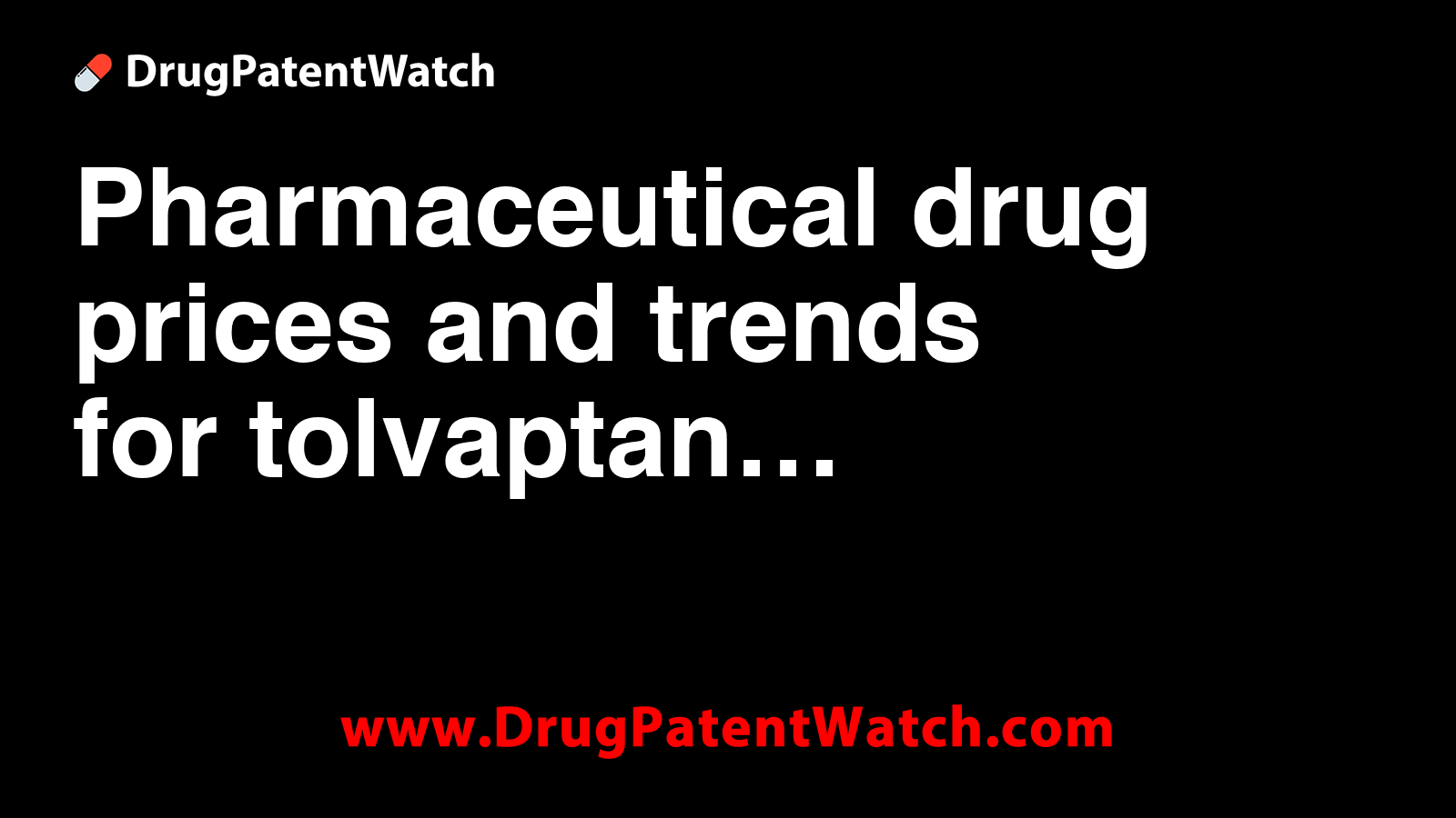 Pharmaceutical drug prices and trends for tolvaptan