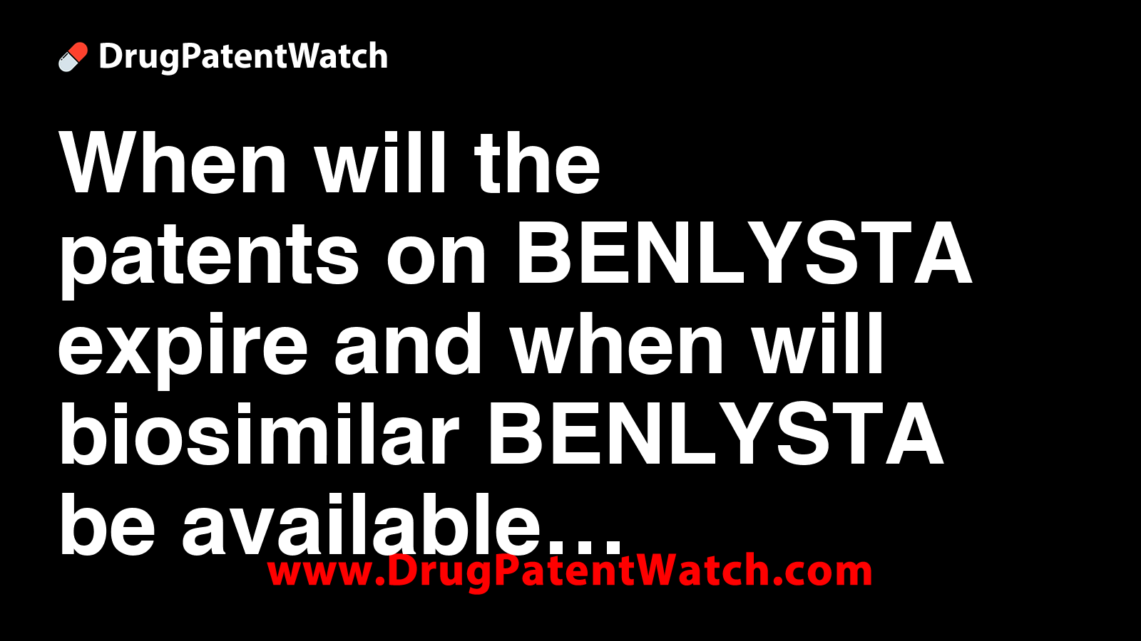 When will the patents on BENLYSTA expire, and when will biosimilar ...
