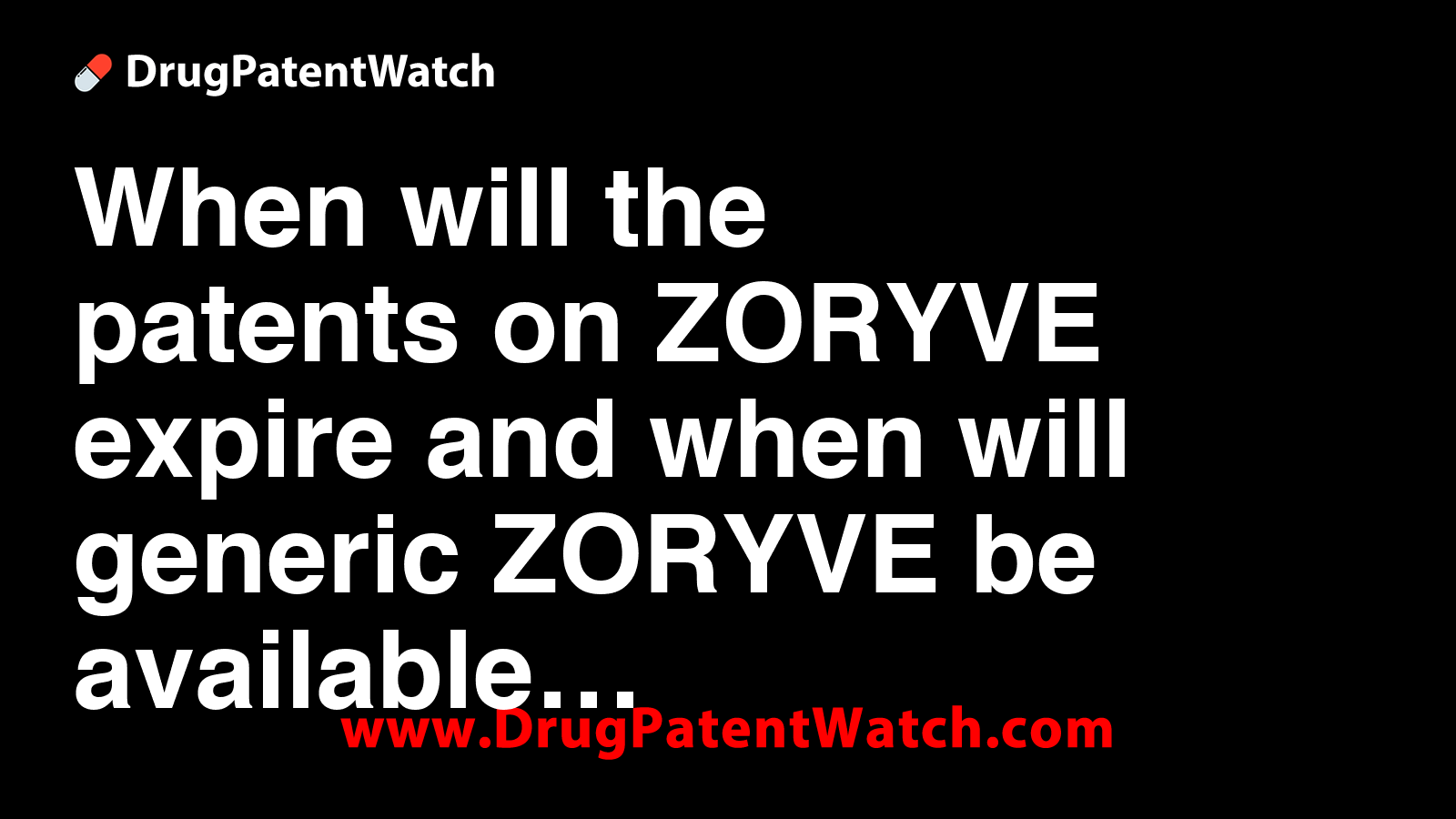 When will the patents on ZORYVE expire, and when will generic ZORYVE be ...