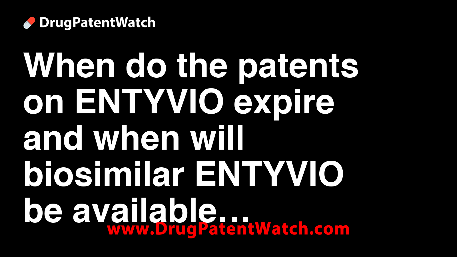 When do the patents on ENTYVIO expire, and when will biosimilar ENTYVIO ...
