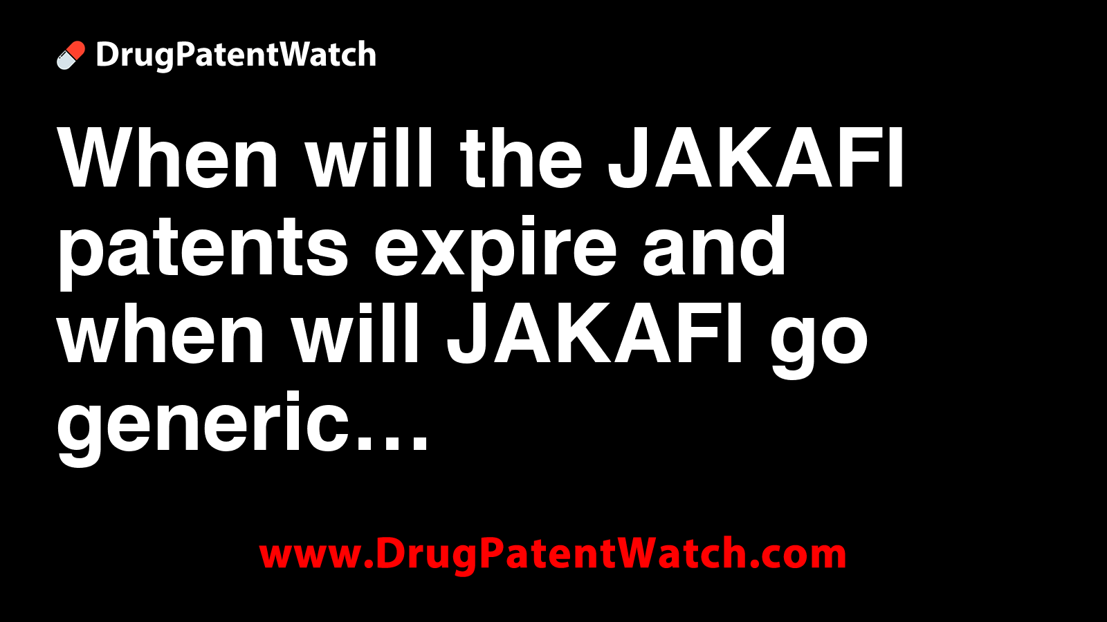 When will the JAKAFI patents expire, and when will JAKAFI go generic?