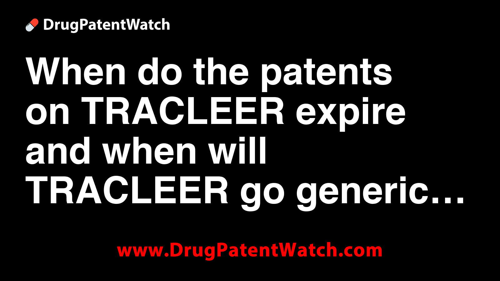 When do the patents on TRACLEER expire, and when will TRACLEER go generic?