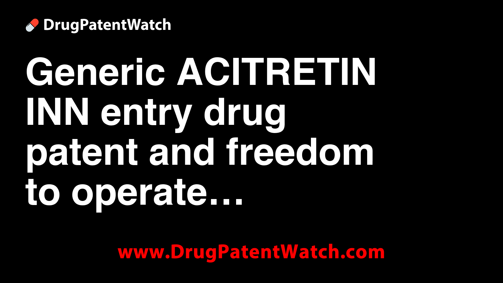 Generic ACITRETIN INN entry, drug patent and freedom to operate
