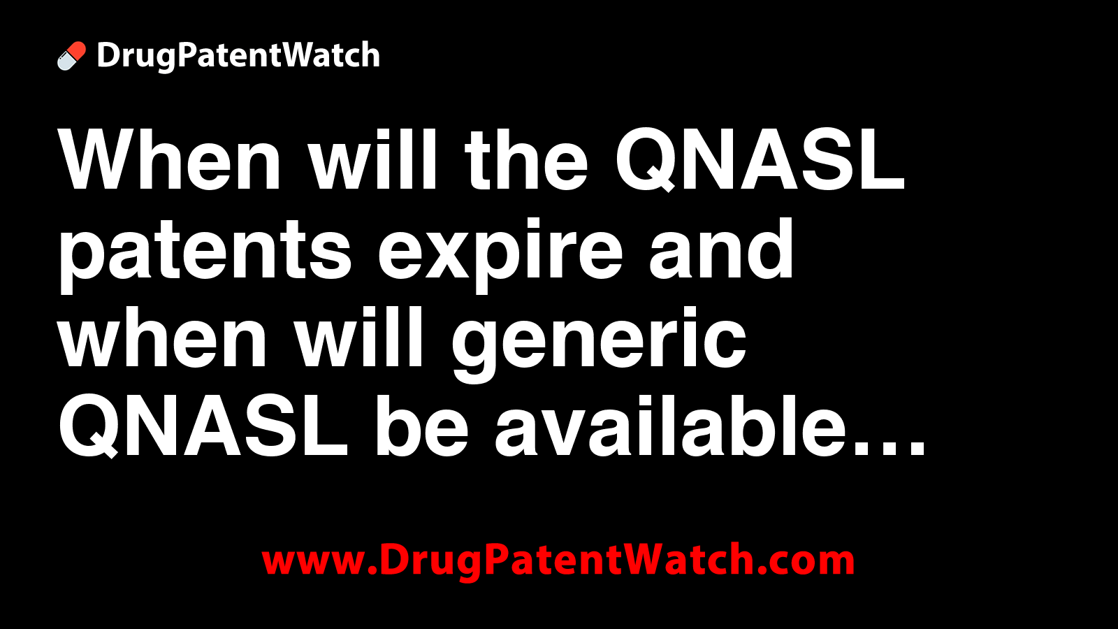 When will the QNASL patents expire, and when will generic QNASL be ...