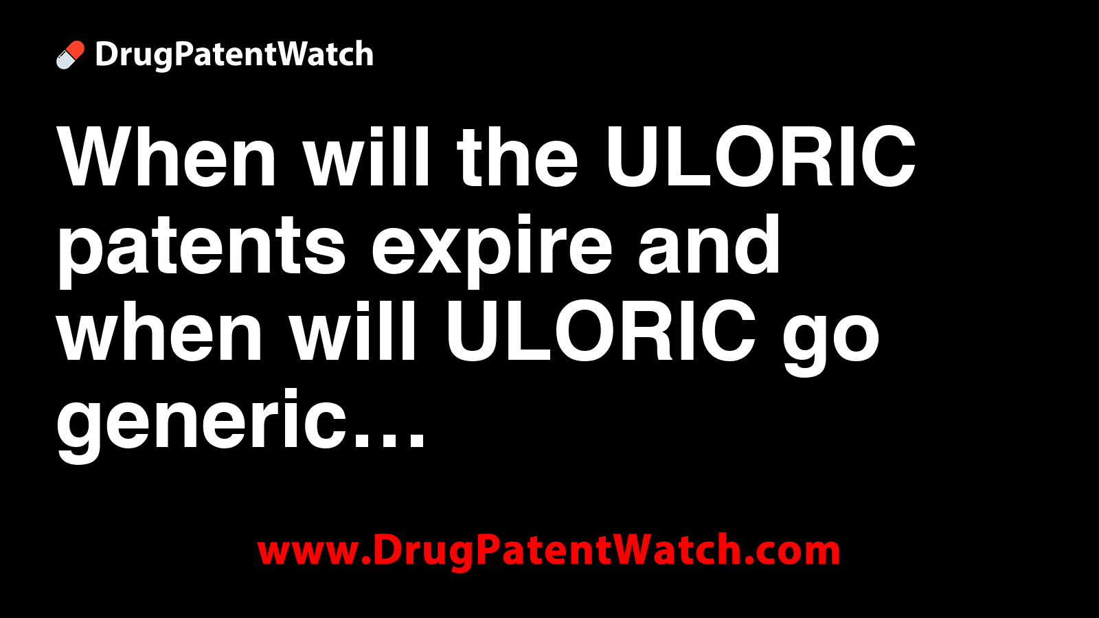 When will the ULORIC patents expire, and when will ULORIC go generic?