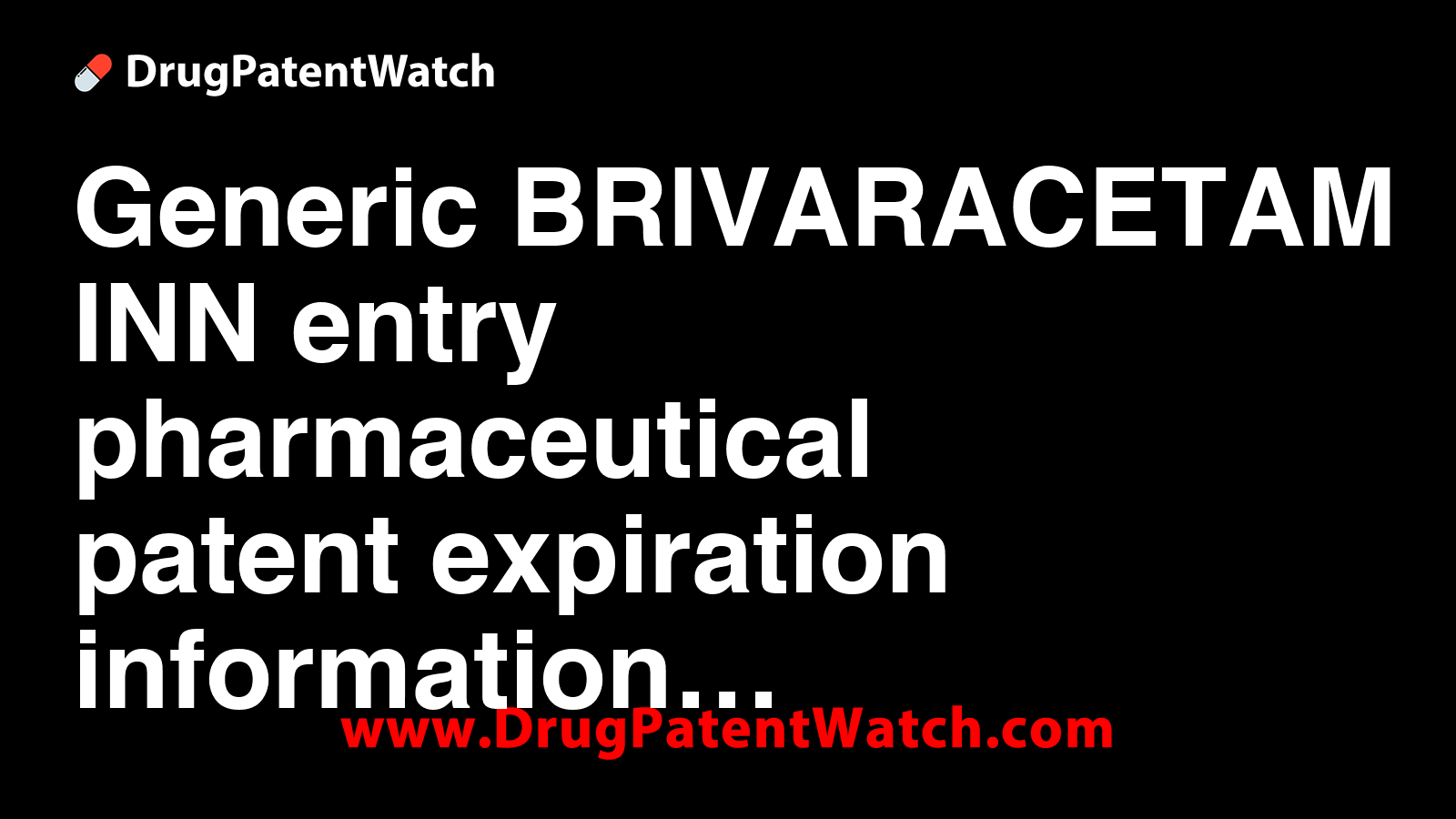 Generic BRIVARACETAM INN entry, pharmaceutical patent expiration ...