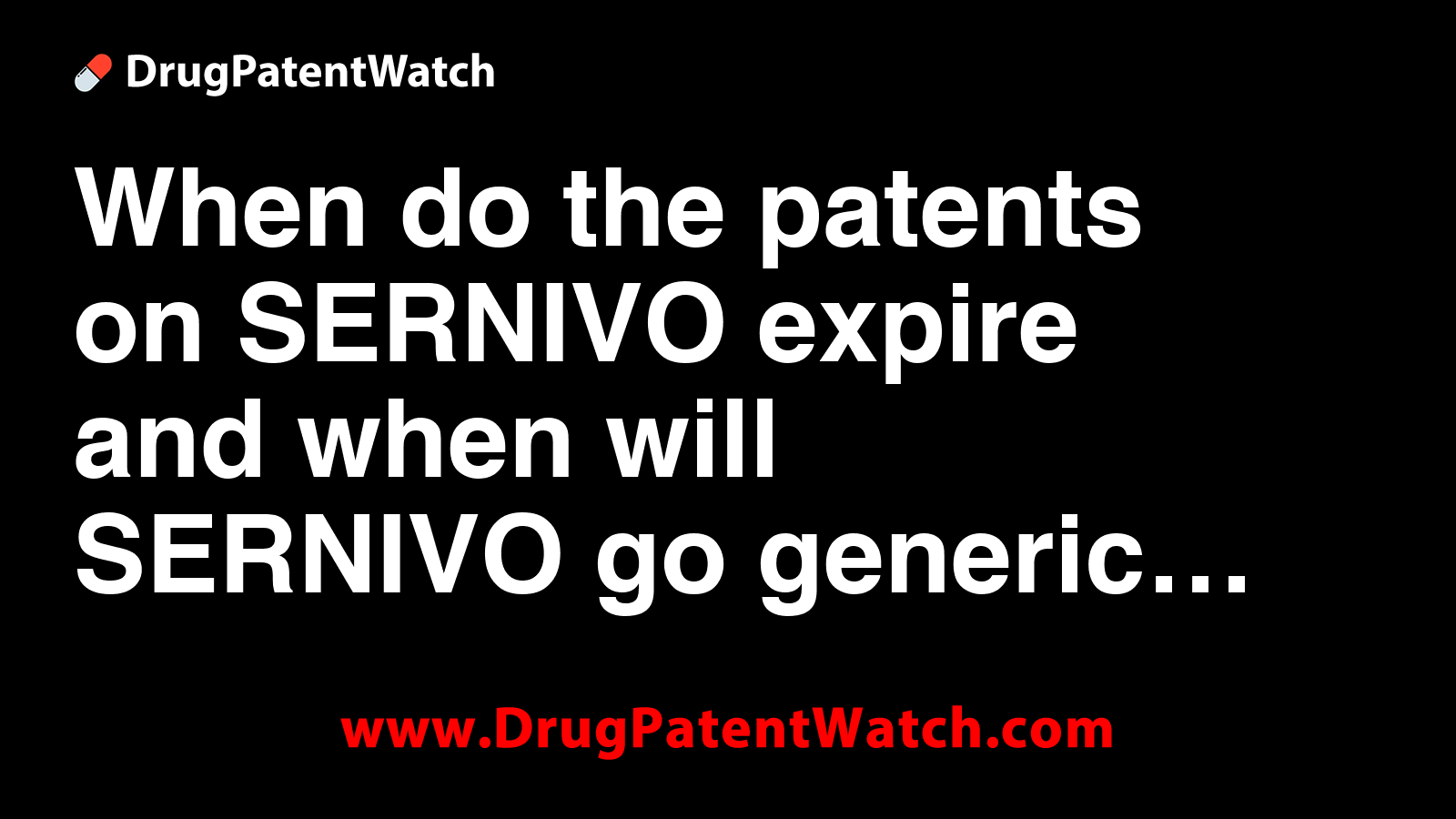 When do the patents on SERNIVO expire, and when will SERNIVO go generic?
