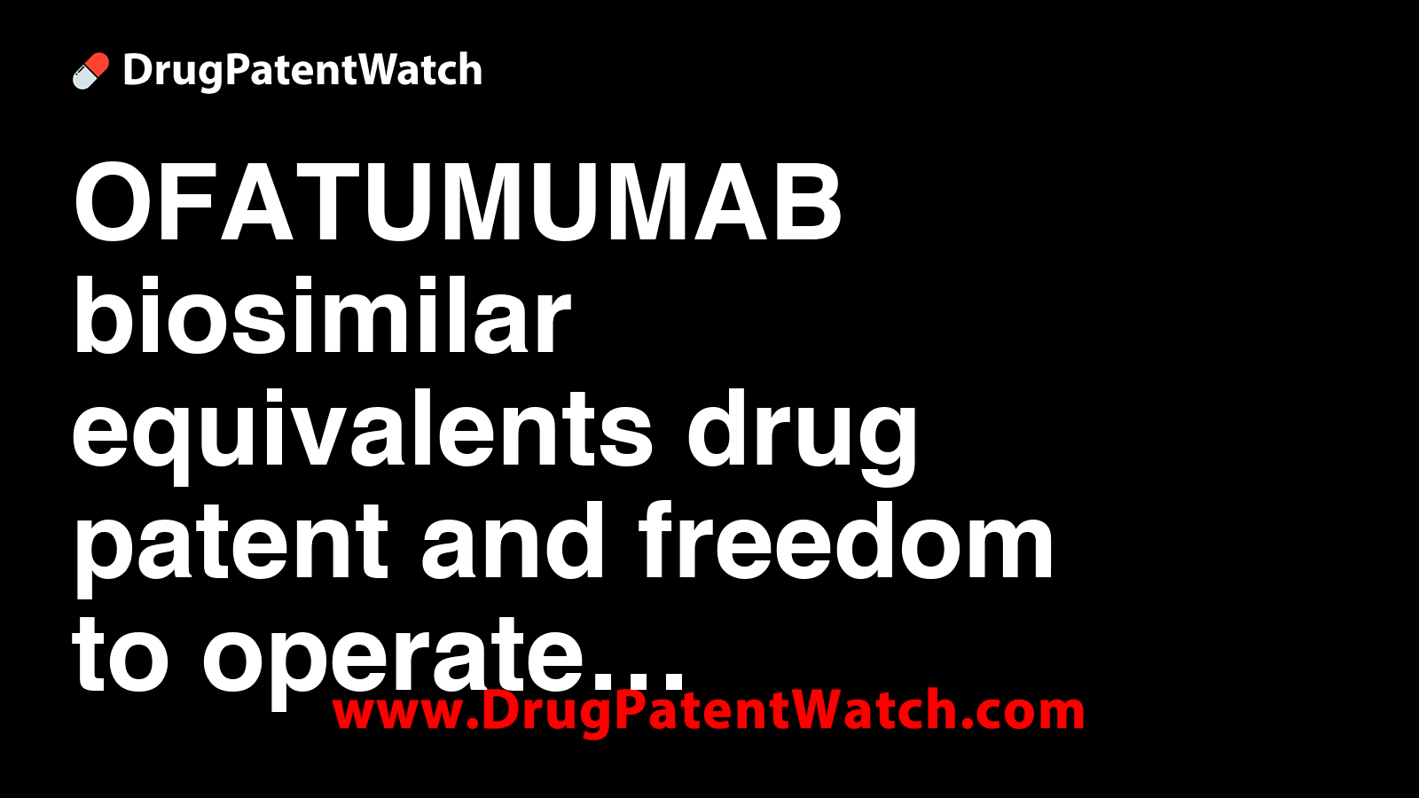 OFATUMUMAB biosimilar equivalents, drug patent and freedom to operate