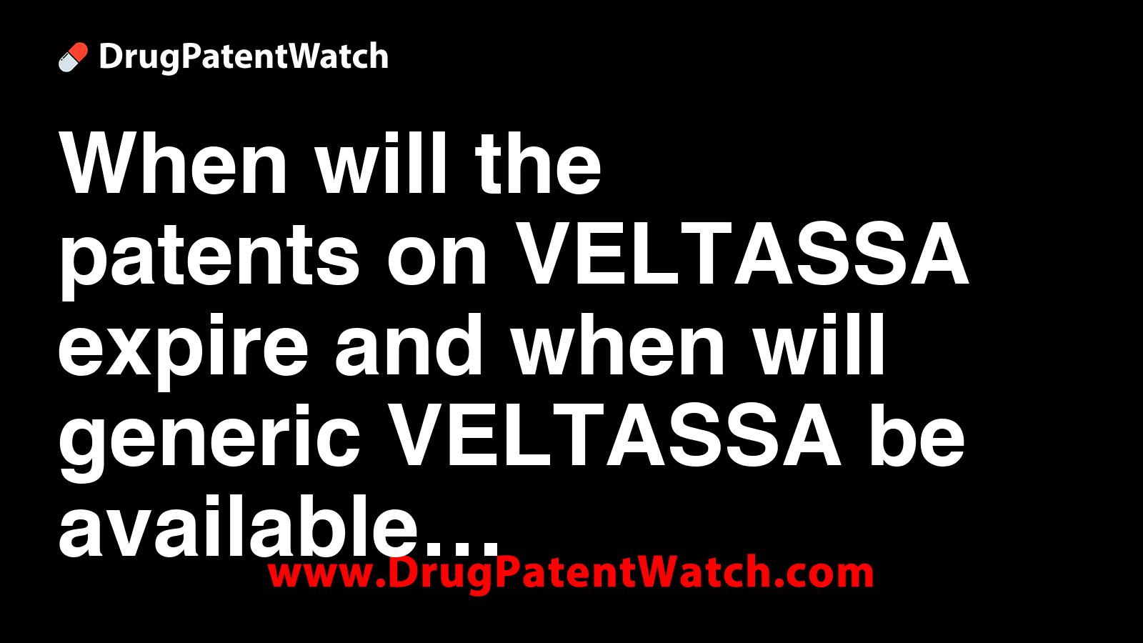 When will the patents on VELTASSA expire, and when will generic ...