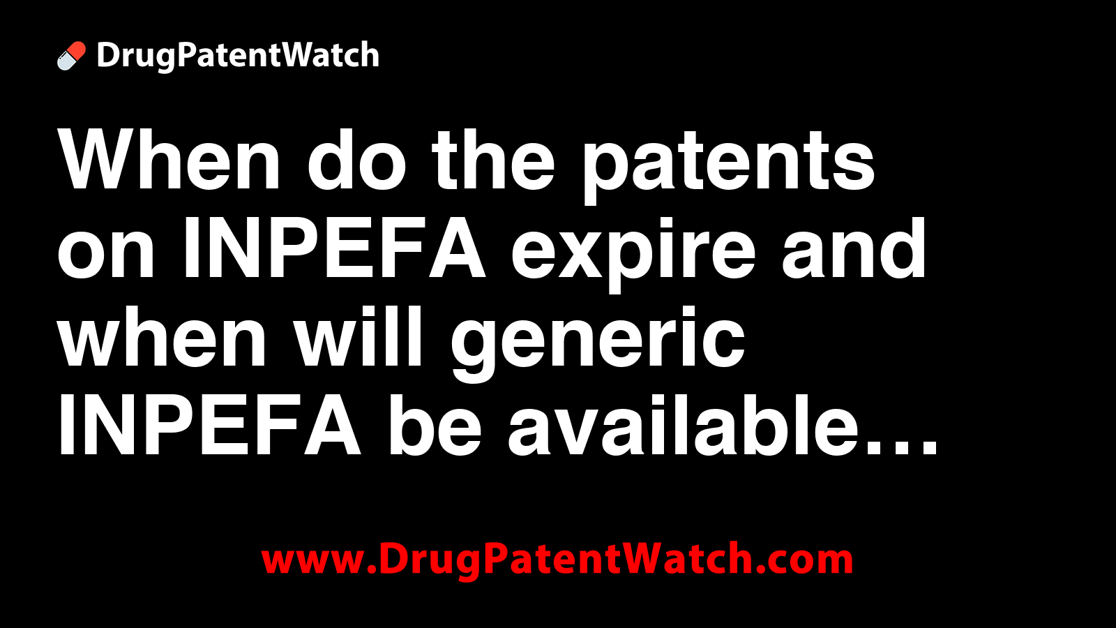 When do the patents on INPEFA expire, and when will generic INPEFA be ...