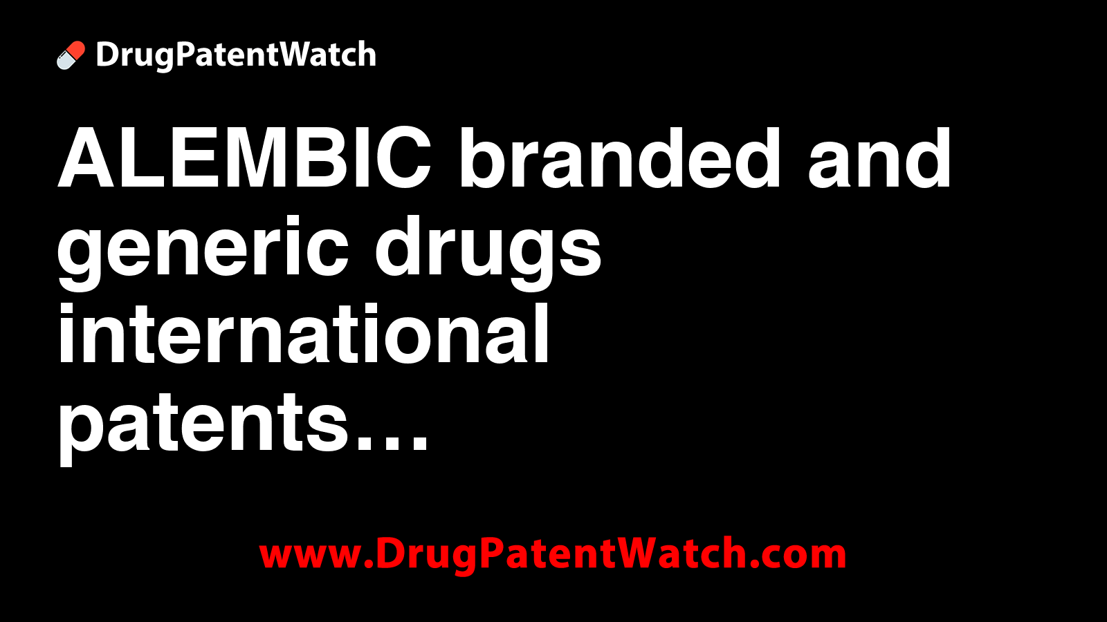 ALEMBIC branded and generic drugs, international patents
