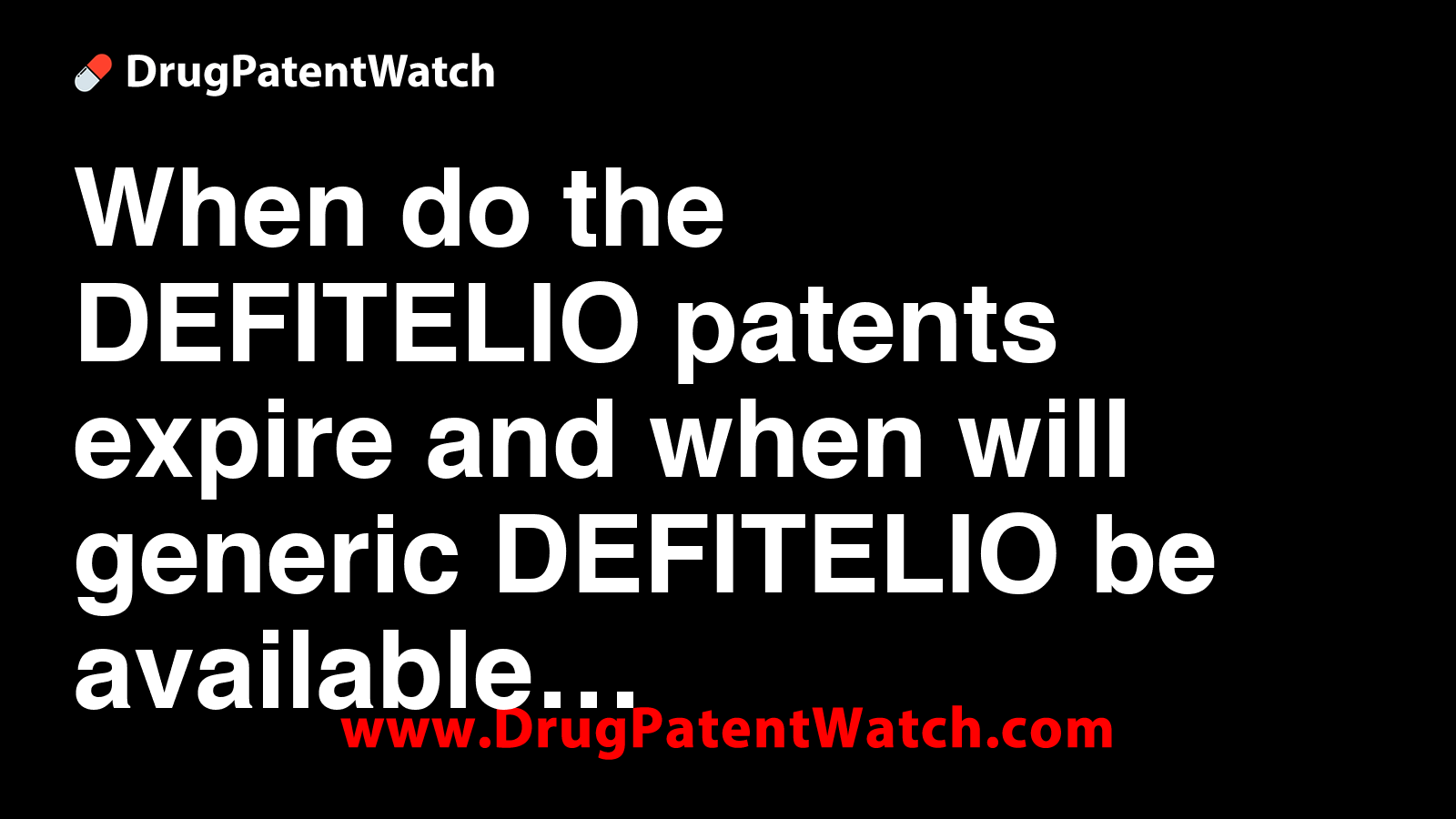 When do the DEFITELIO patents expire, and when will generic DEFITELIO ...