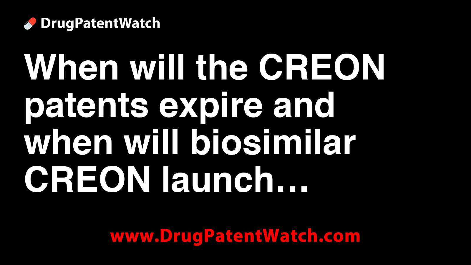 When will the CREON patents expire, and when will biosimilar CREON launch?