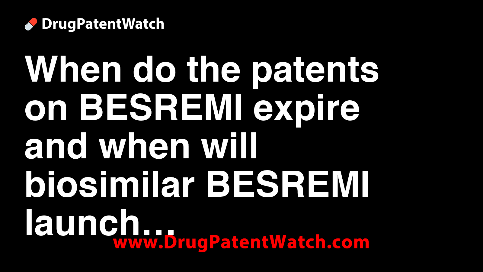 When do the patents on BESREMI expire, and when will biosimilar BESREMI ...