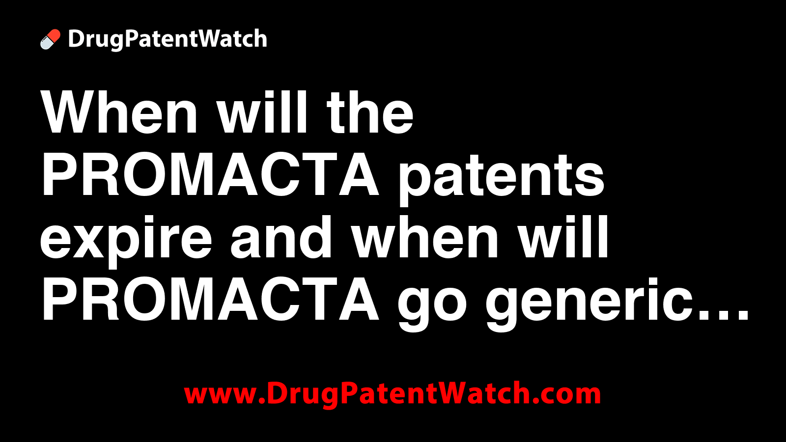 When will the PROMACTA patents expire, and when will PROMACTA go generic?