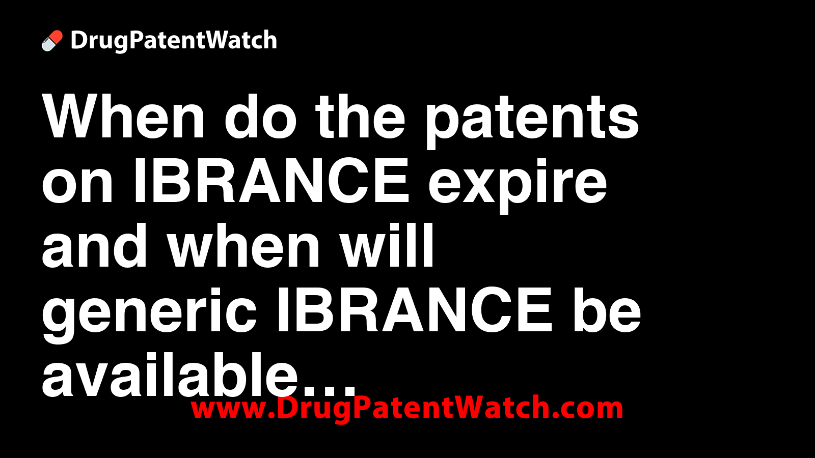 When do the patents on IBRANCE expire, and when will generic IBRANCE be ...