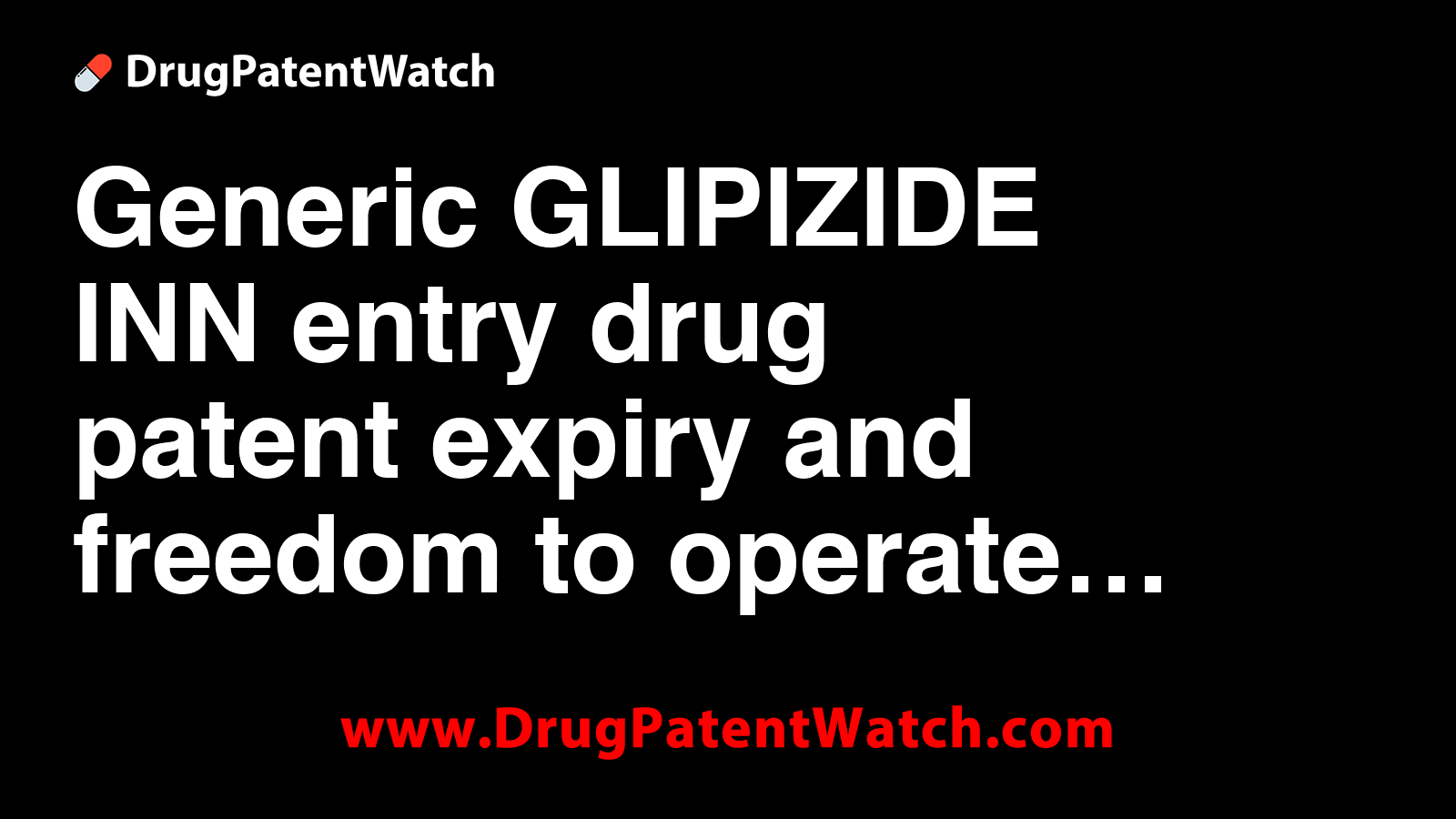 Generic GLIPIZIDE INN entry, drug patent expiry and freedom to operate