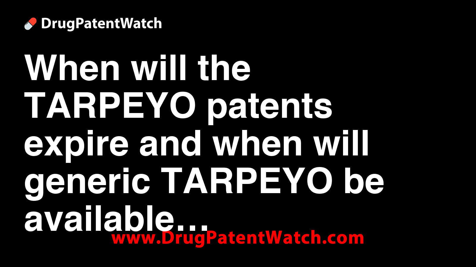 When will the TARPEYO patents expire, and when will generic TARPEYO be ...