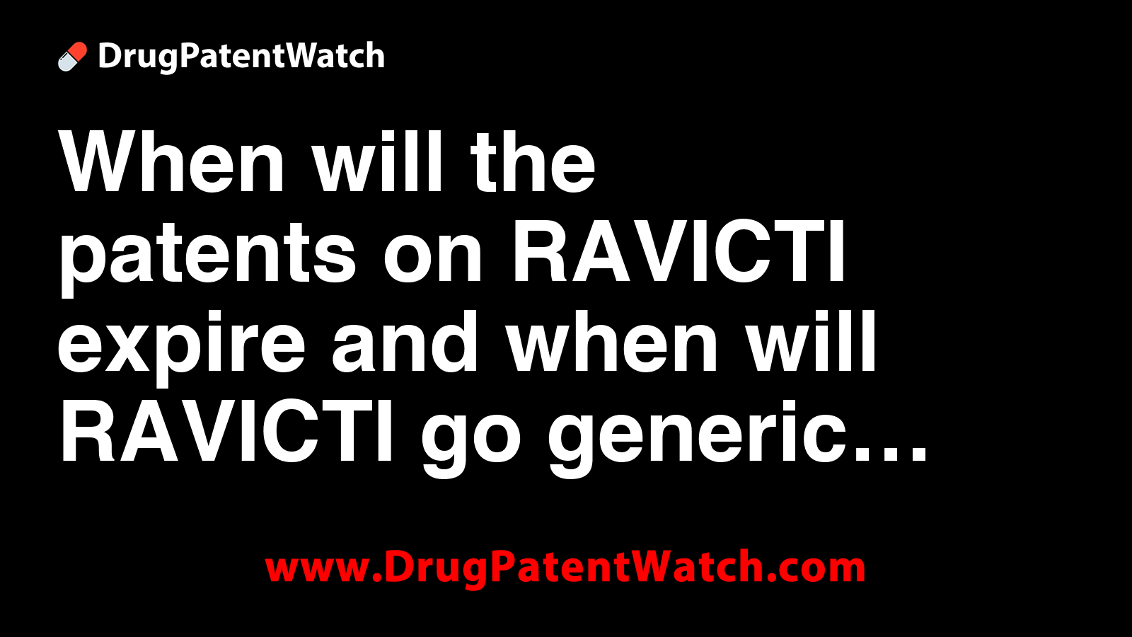 When will the patents on RAVICTI expire, and when will RAVICTI go generic?