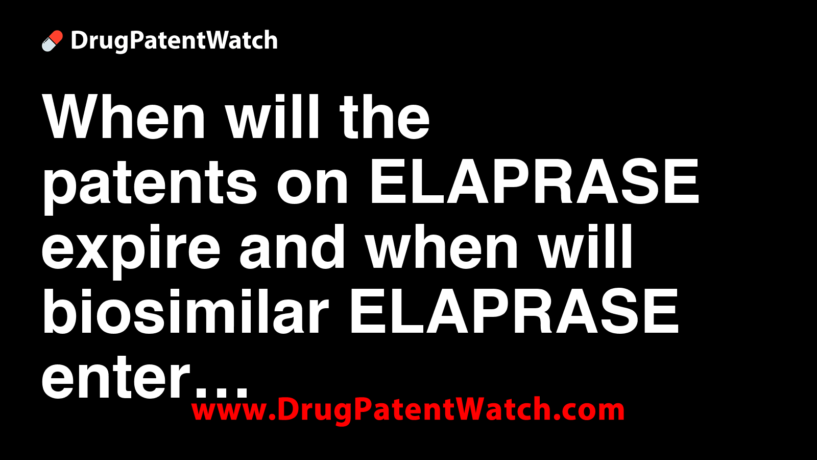 When will the patents on ELAPRASE expire, and when will biosimilar ...