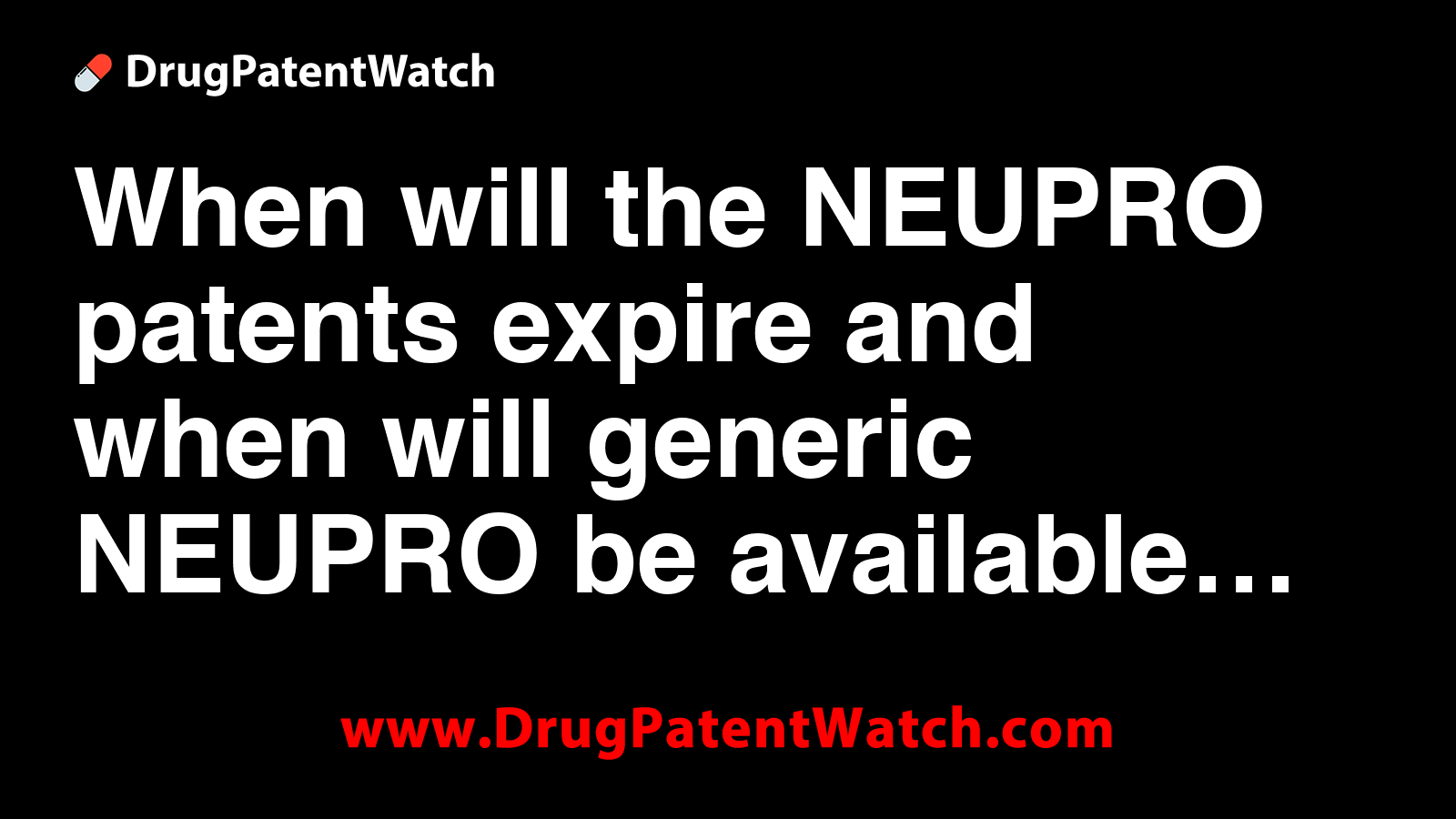 When will the NEUPRO patents expire, and when will generic NEUPRO be ...