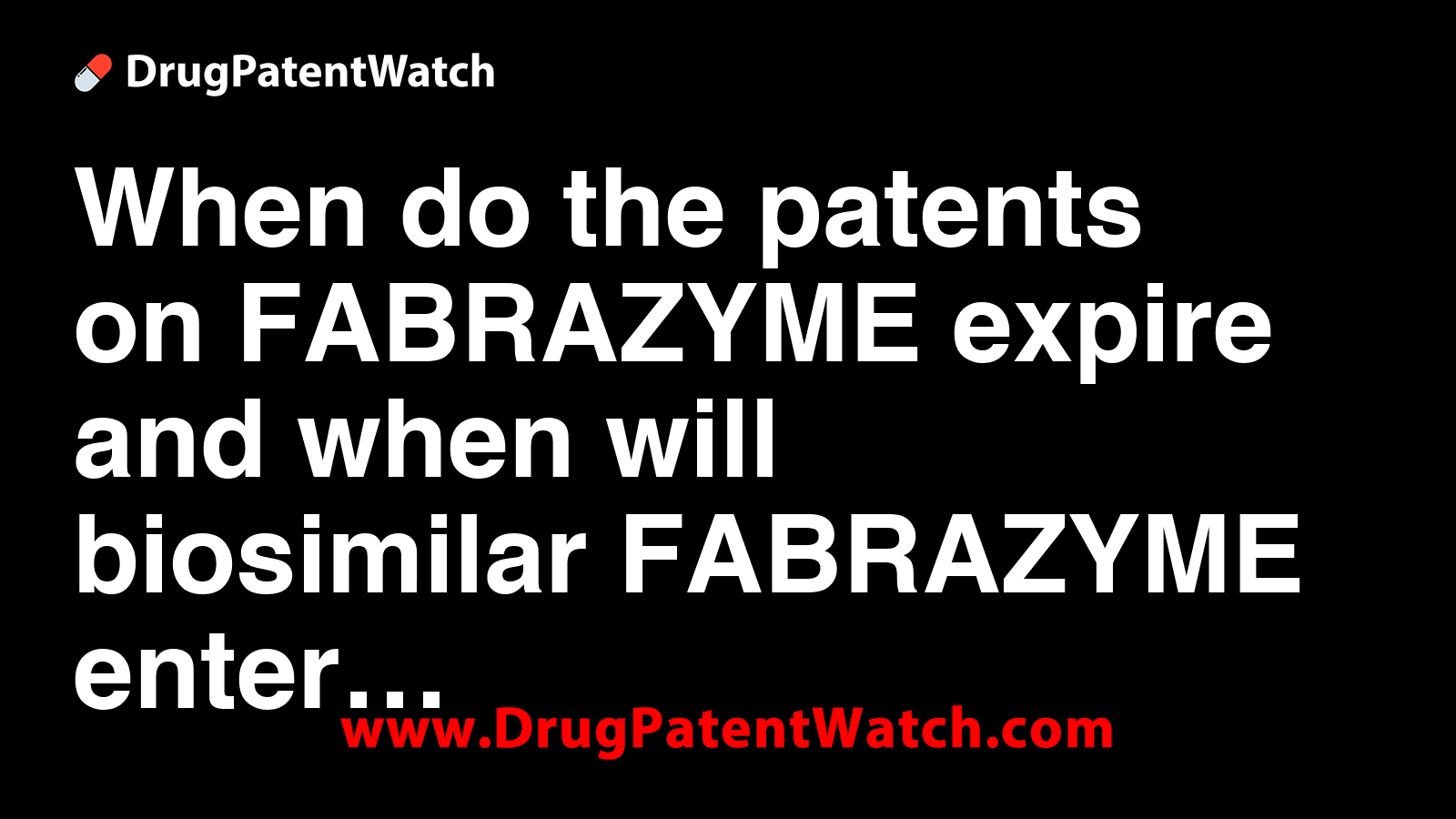 When do the patents on FABRAZYME expire, and when will biosimilar ...