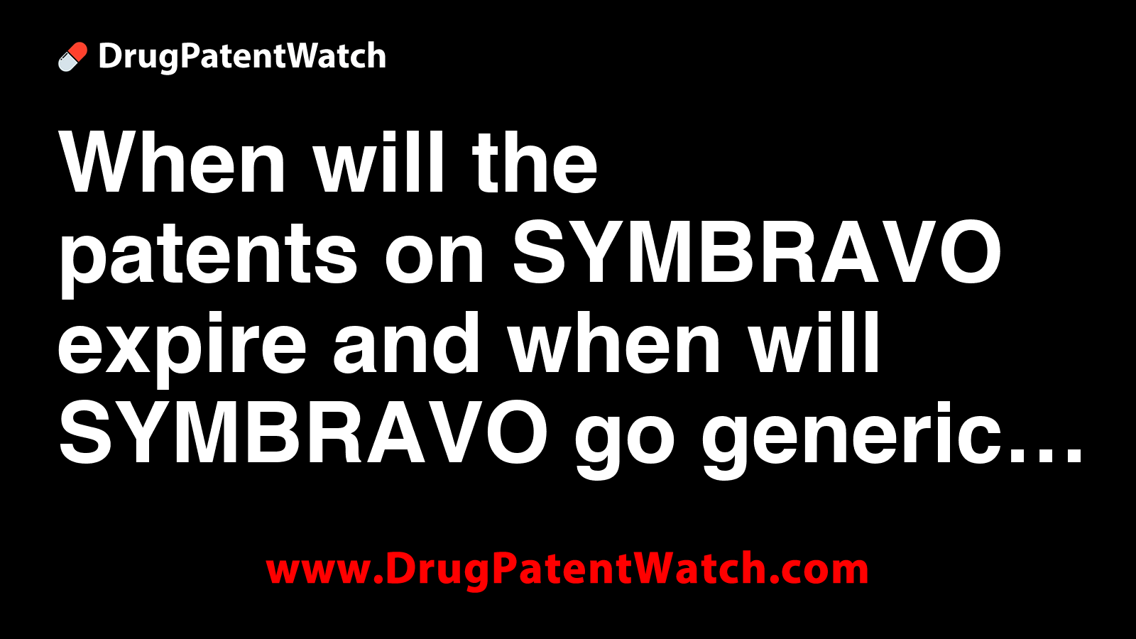When will the patents on SYMBRAVO expire, and when will SYMBRAVO go ...