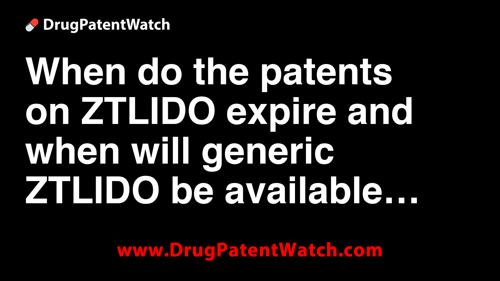 When do the patents on ZTLIDO expire, and when will generic ZTLIDO be ...