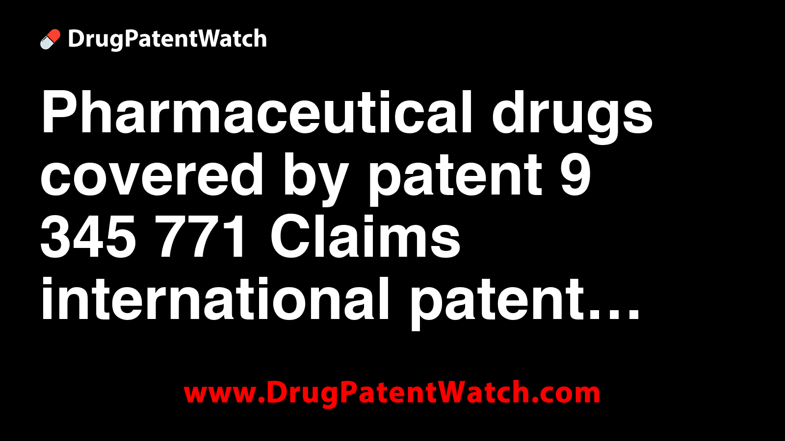 Pharmaceutical drugs covered by patent 9,345,771. Claims, international ...