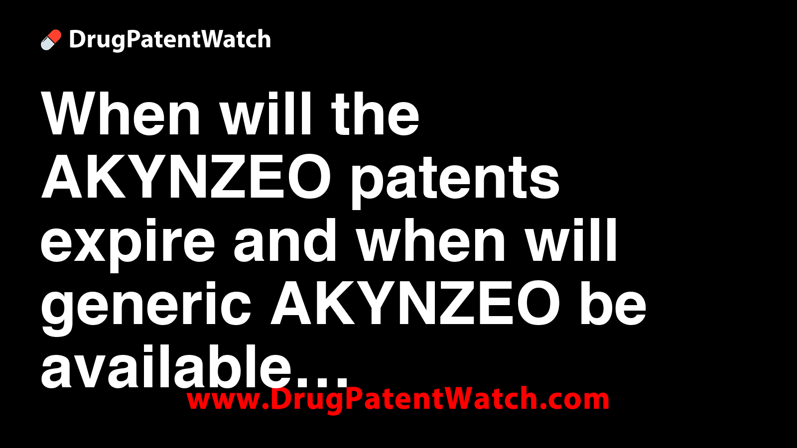 When will the AKYNZEO patents expire, and when will generic AKYNZEO be ...