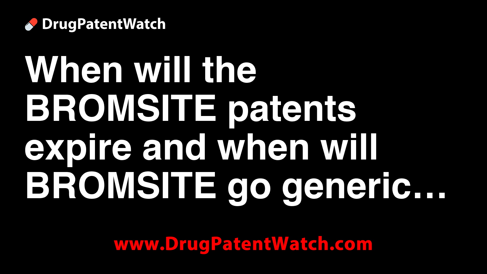When will the BROMSITE patents expire, and when will BROMSITE go generic?
