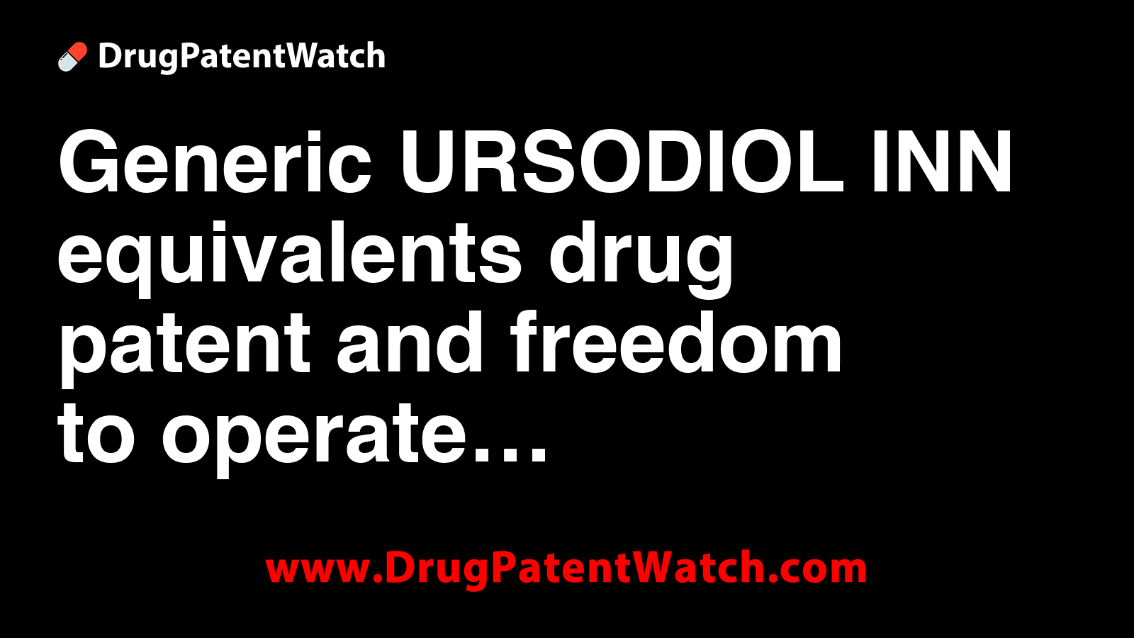 Generic URSODIOL INN equivalents, drug patent and freedom to operate