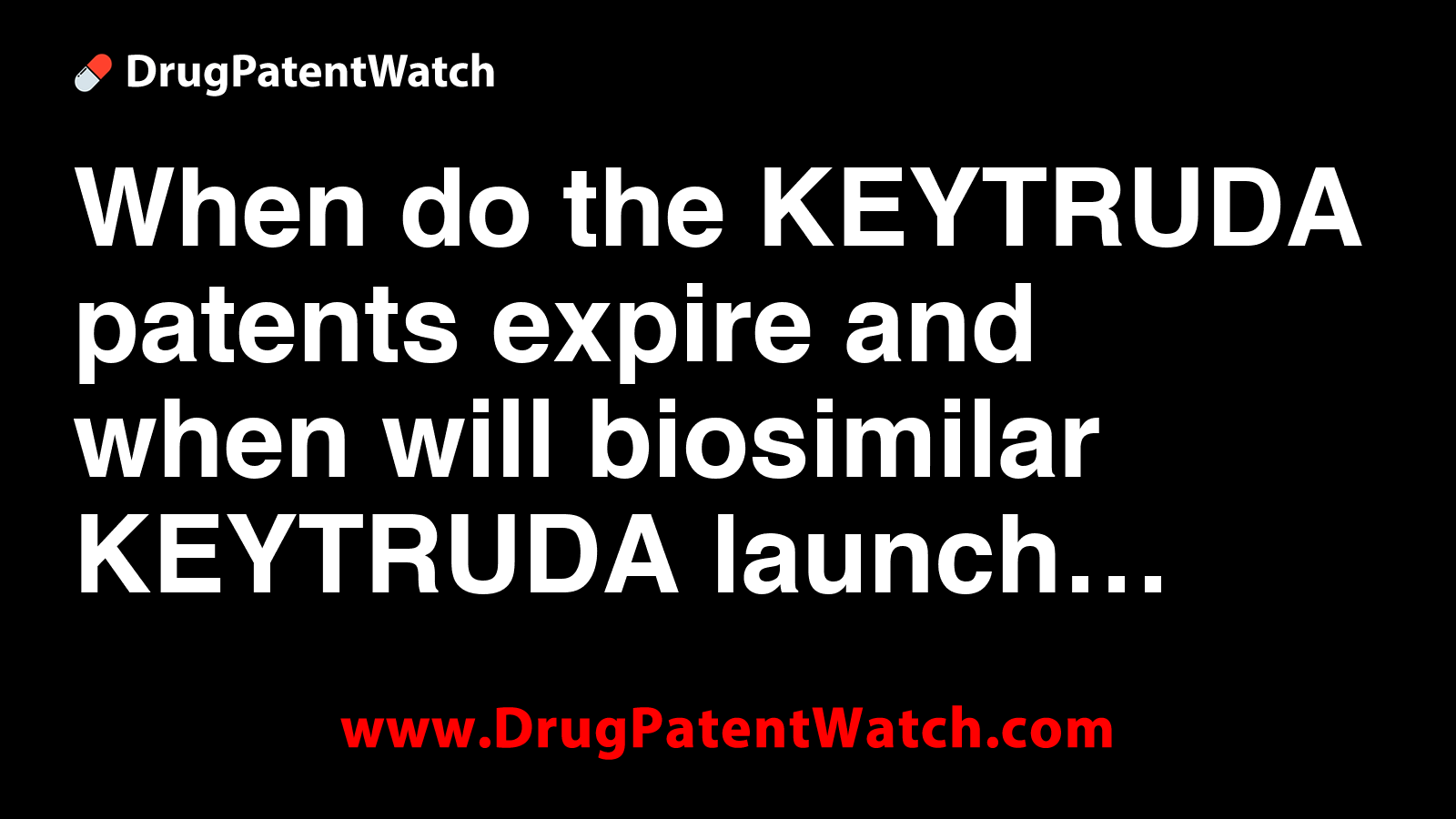 When do the KEYTRUDA patents expire, and when will biosimilar KEYTRUDA ...