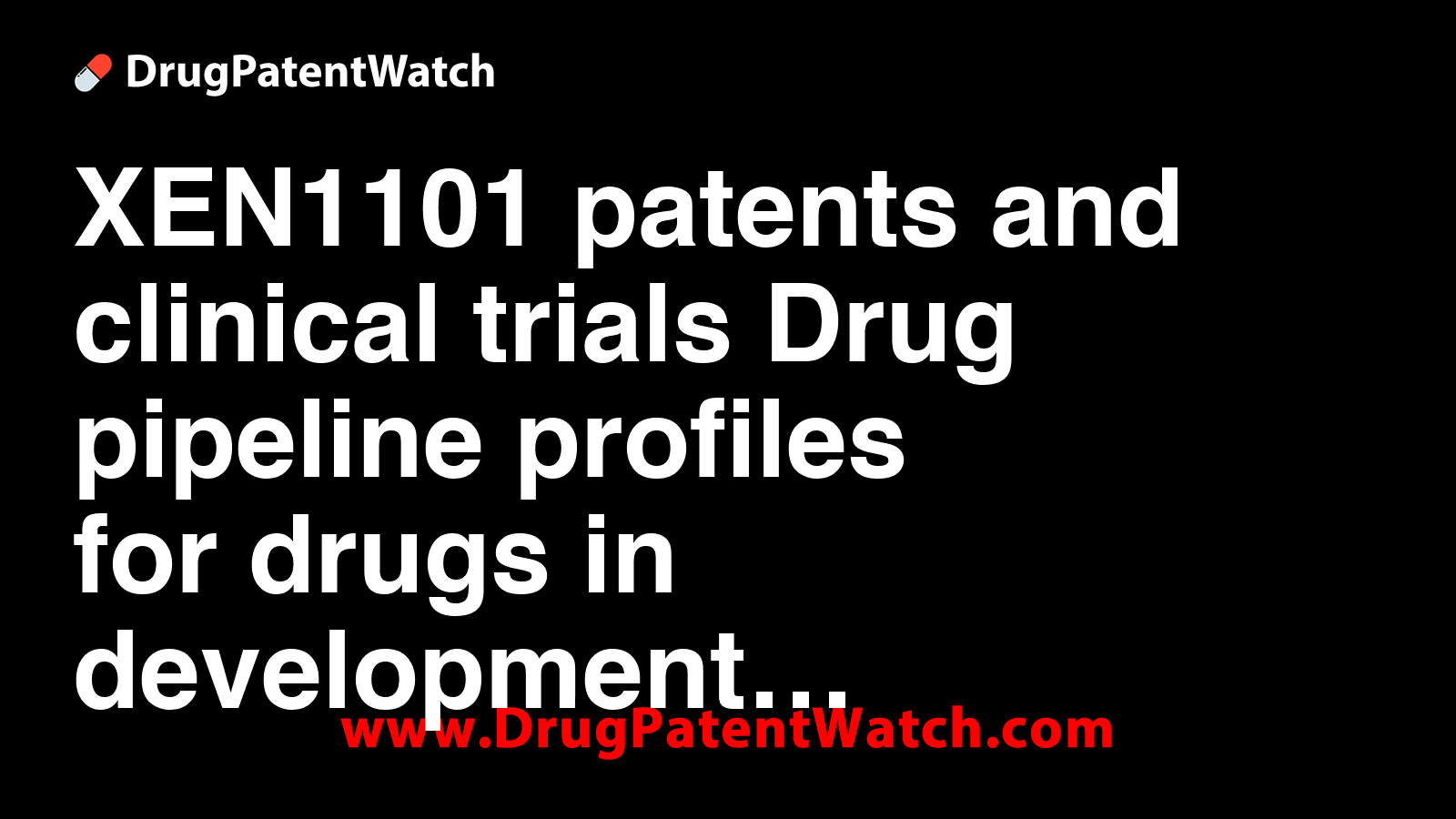 XEN1101 patents and clinical trials: Drug pipeline profiles for drugs ...