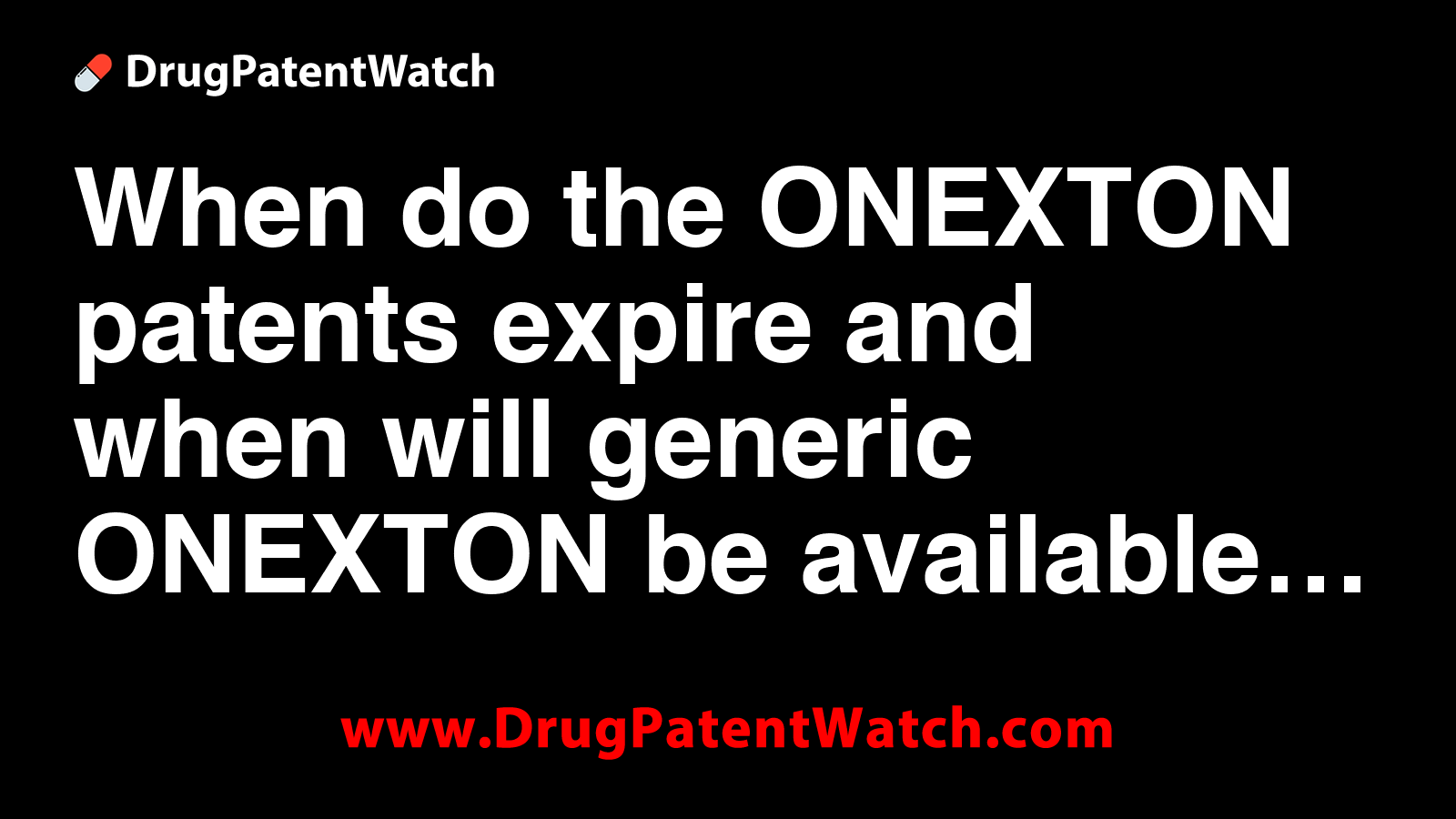 When do the ONEXTON patents expire, and when will generic ONEXTON be ...