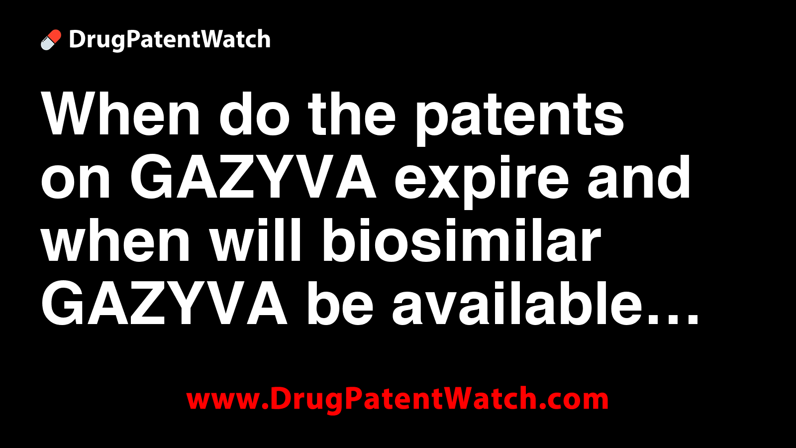 When do the patents on GAZYVA expire, and when will biosimilar GAZYVA ...