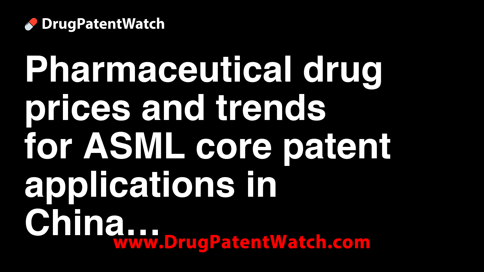 Pharmaceutical drug prices and trends for ASML core patent applications ...
