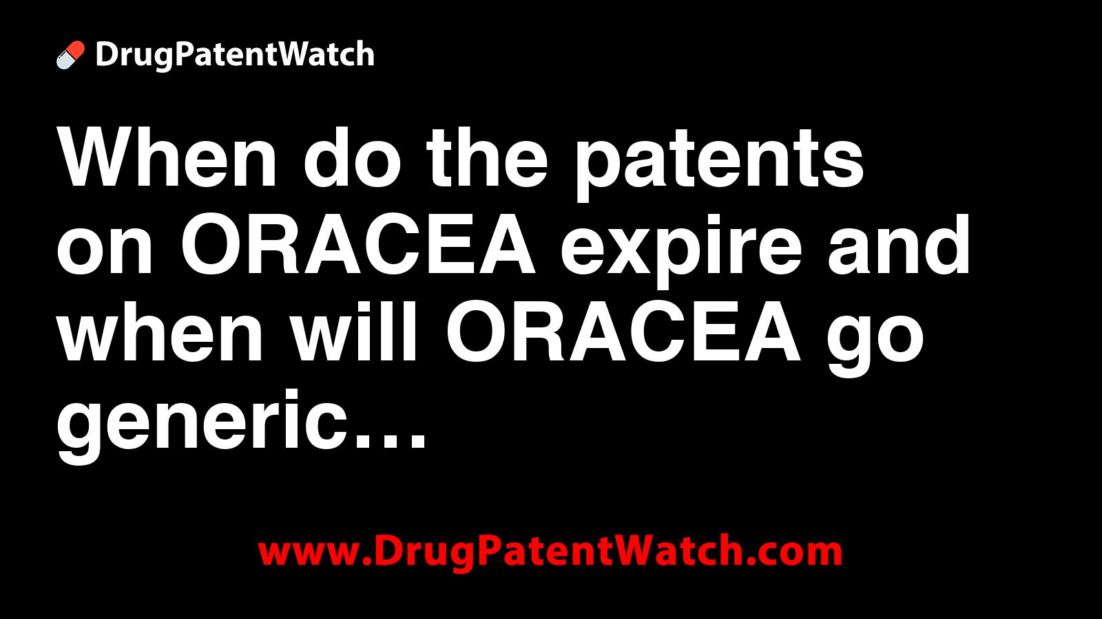 When do the patents on ORACEA expire, and when will ORACEA go generic?