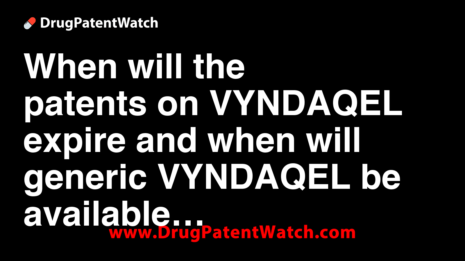 When will the patents on VYNDAQEL expire, and when will generic ...
