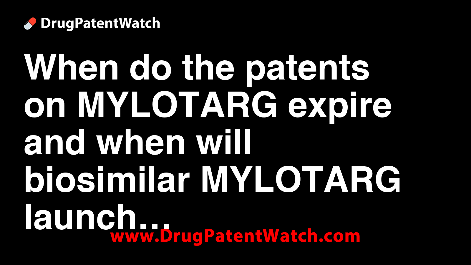 When do the patents on MYLOTARG expire, and when will biosimilar ...
