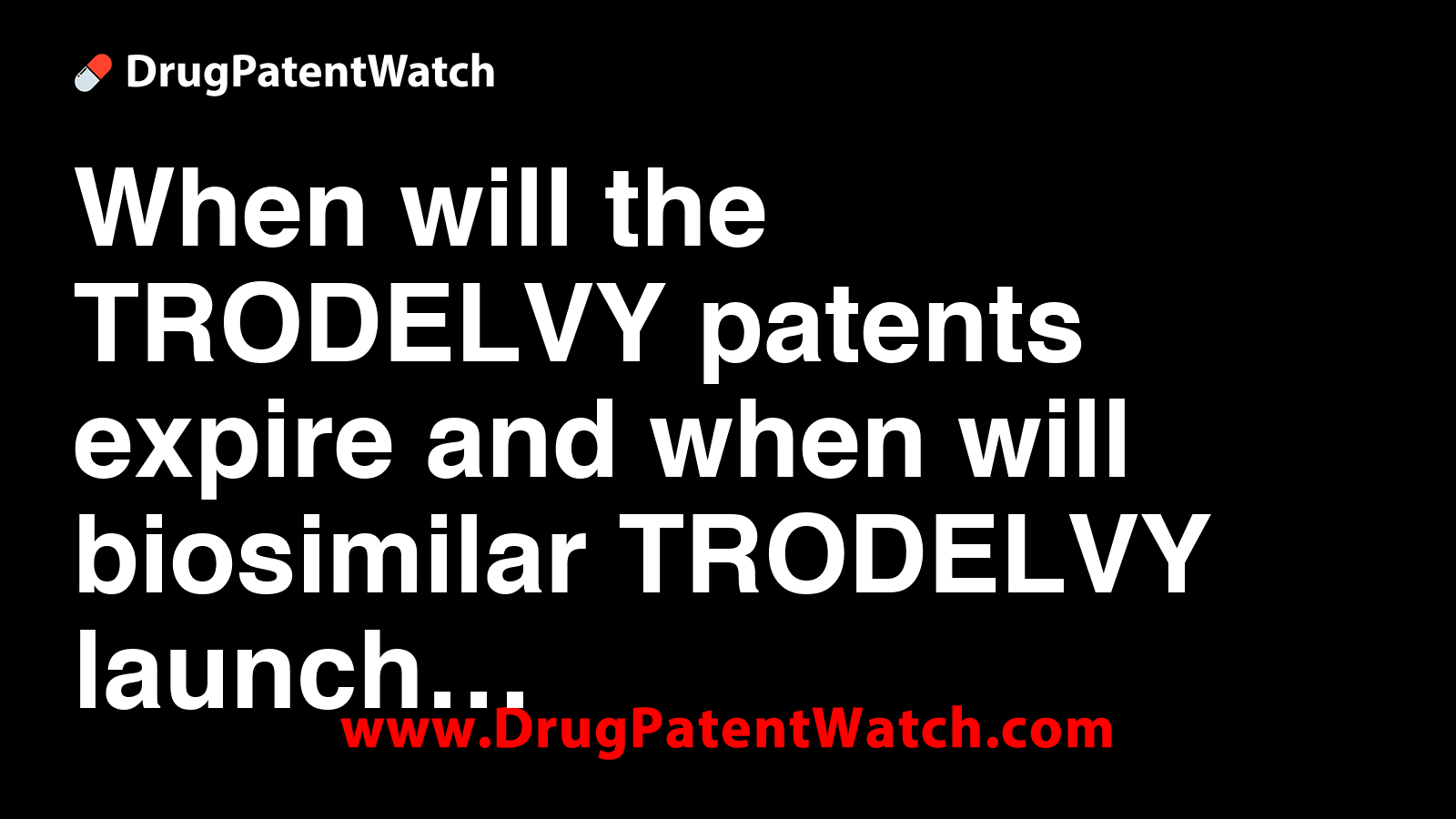 When will the TRODELVY patents expire, and when will biosimilar ...